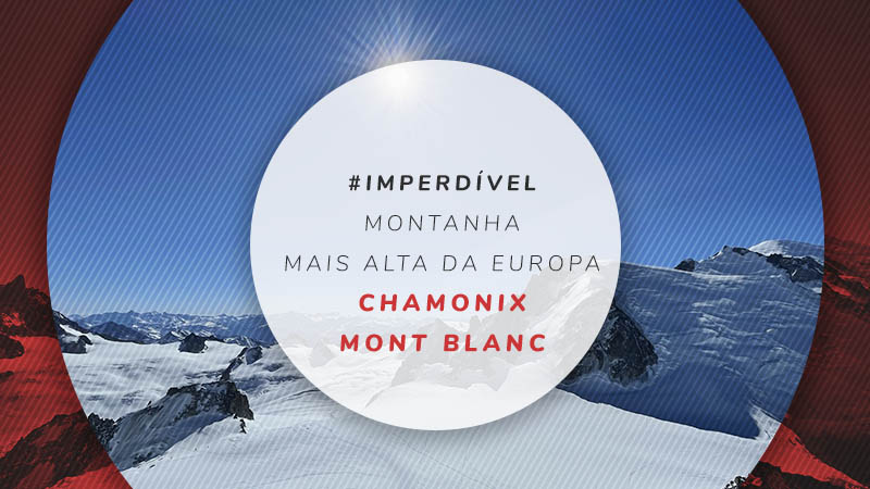 Chamonix Mont Blanc: dicas da montanha mais alta da Europa